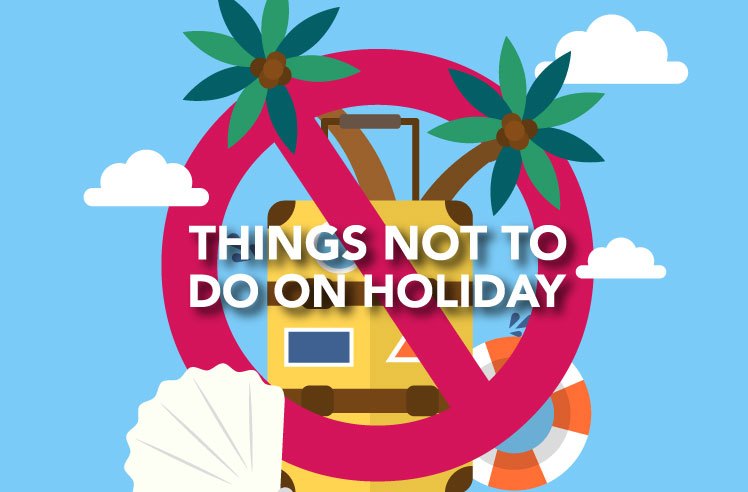 5 Things not to do on your holiday - Dream Hotels & Resorts